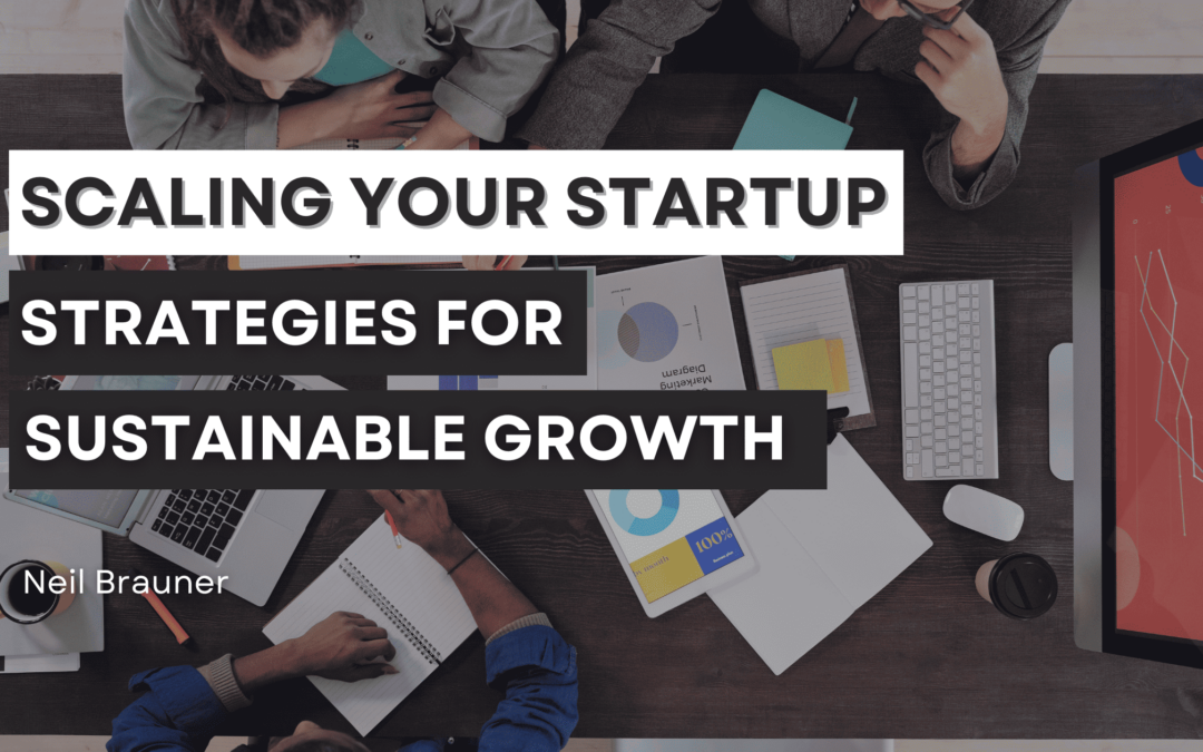 Scaling Your Startup: Strategies For Sustainable Growth - Neil Brauner | Entrepreneurship